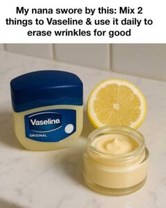 My nana swore by this: Mix 2 things to Vaseline & use it daily to erase ...